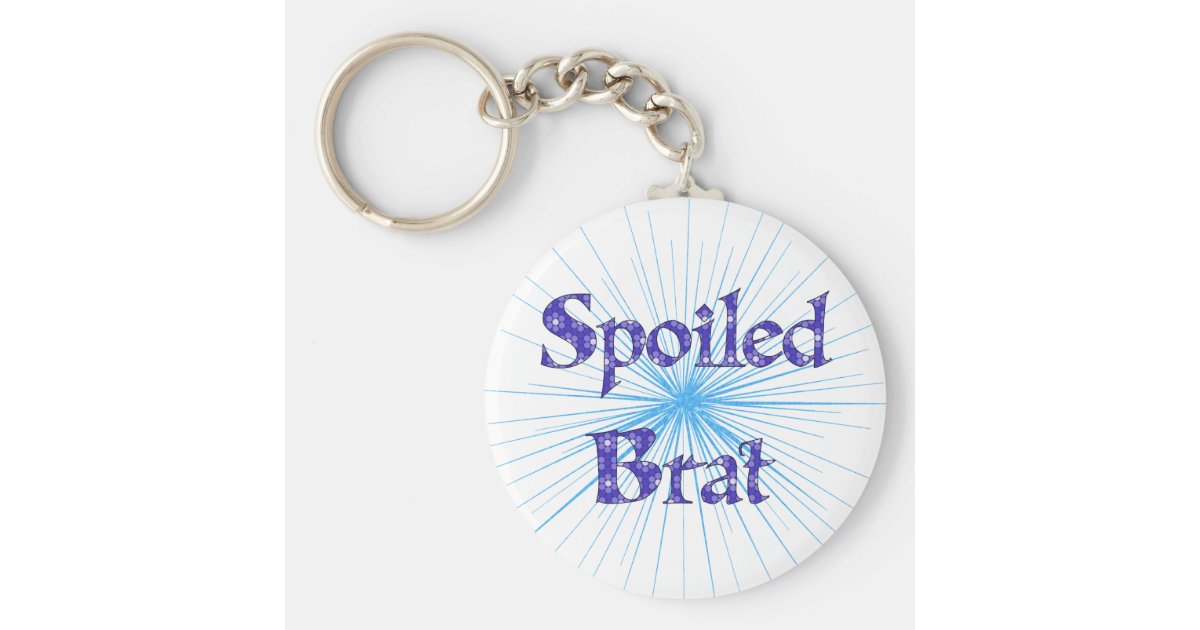 Spoiled Brat Keychain | Zazzle.com