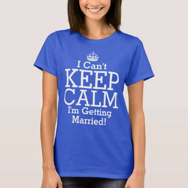 Sporty I Can't Keep Calm I'm Getting Married Bride T-Shirt | Zazzle