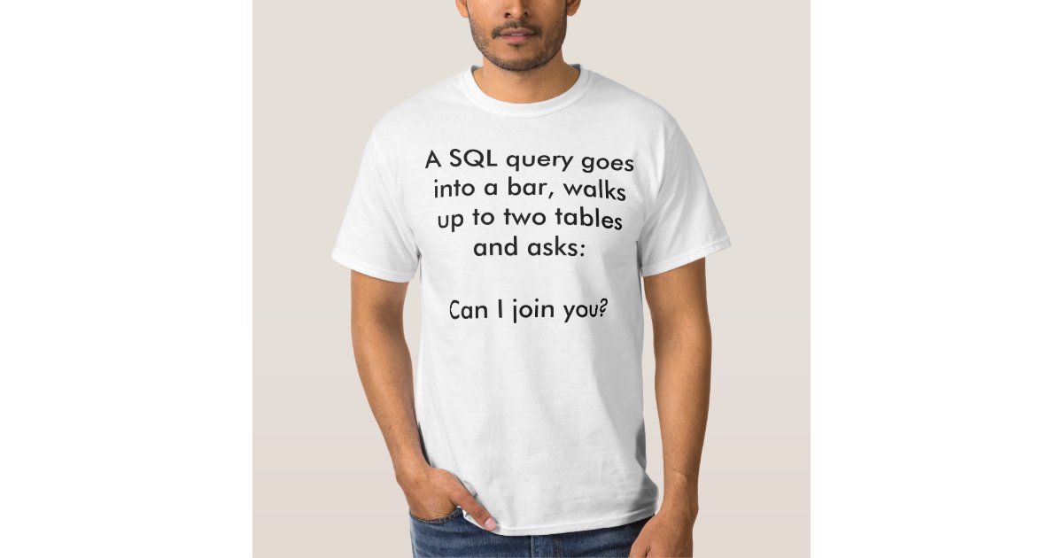 SQL Joke T-Shirt | Zazzle