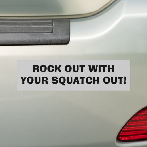 Squatch out! bumper sticker | Zazzle