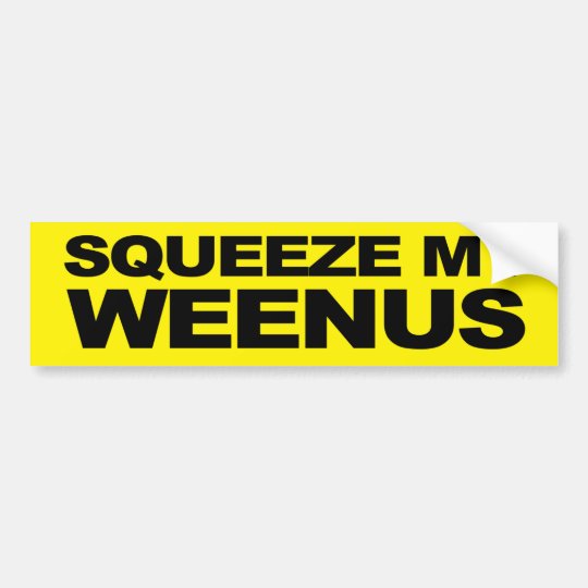 Squeeze My Weenus Bumper Sticker | Zazzle.com