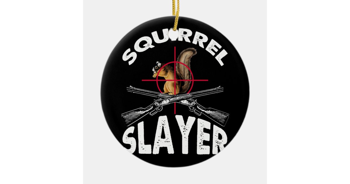 Squirrel Slayer Squirrel Hunting Humor Ceramic Ornament | Zazzle