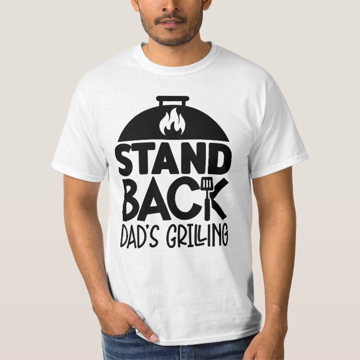 Stand back Dad`s grilling fun Birthday Fathersday T-Shirt | Zazzle