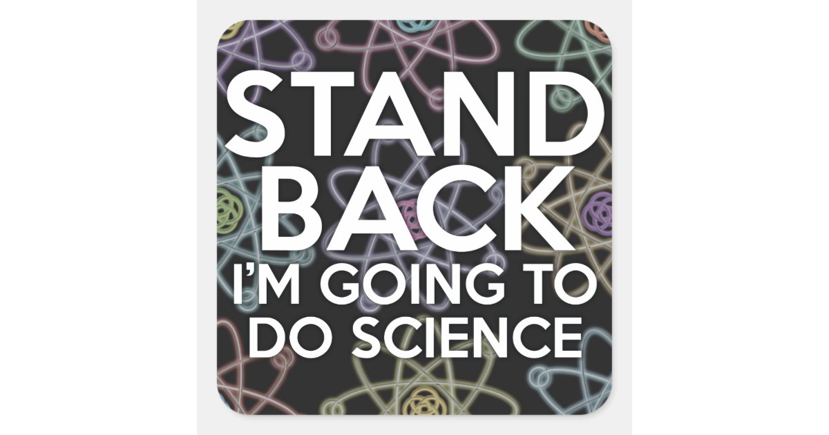 STAND BACK I'M GOING TO DO SCIENCE SQUARE STICKER | Zazzle