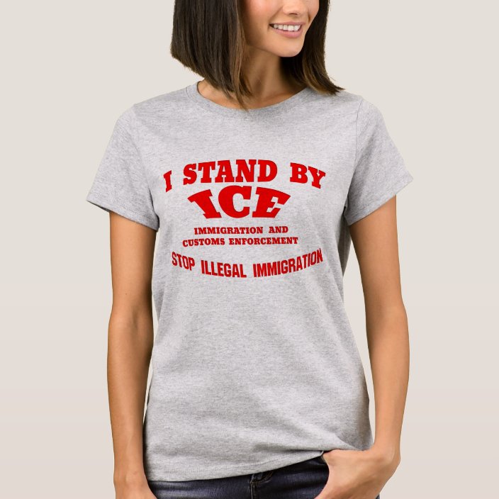 Stand By Ice Stop Illegal Immigration Shirts | Zazzle.com