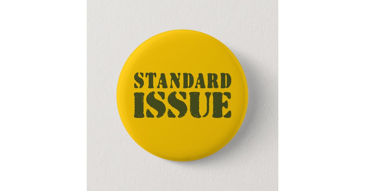 STANDARD ISSUE BUTTON | Zazzle