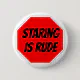 STARING IS RUDE Button | Zazzle