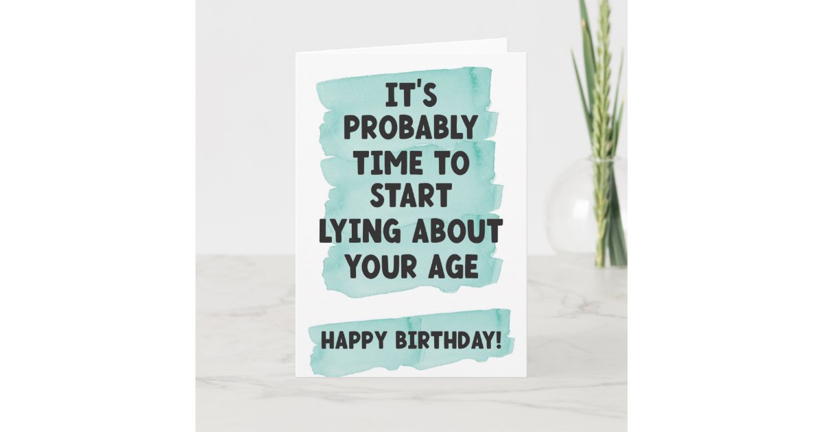 Start lying about your age- Funny birthday Card | Zazzle
