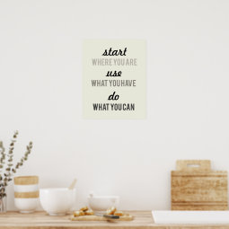 Start where you are Use what you have motivational Poster | Zazzle