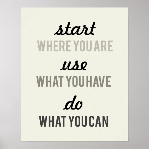 Start where you are Use what you have motivational Poster | Zazzle