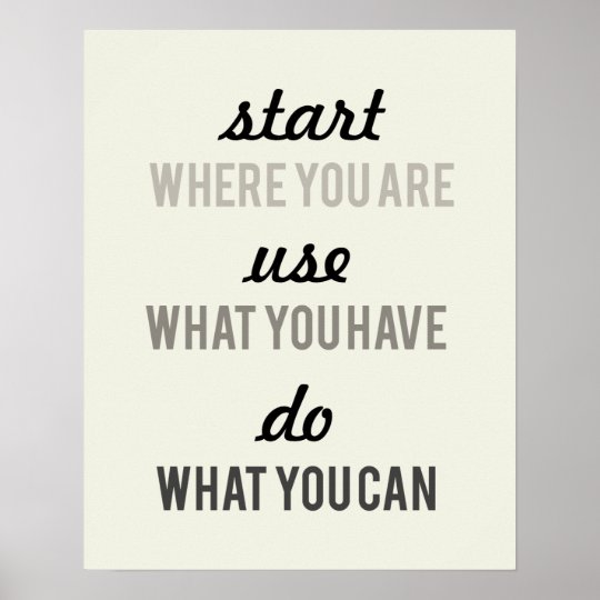 Start where you are Use what you have motivational Poster | Zazzle.com