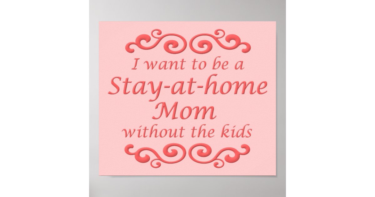 Stay At Home Mom Without Kids Funny Poster Sign | Zazzle
