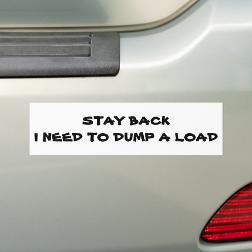 Stay Back I Need To Dump A Load Bumper Sticker | Zazzle