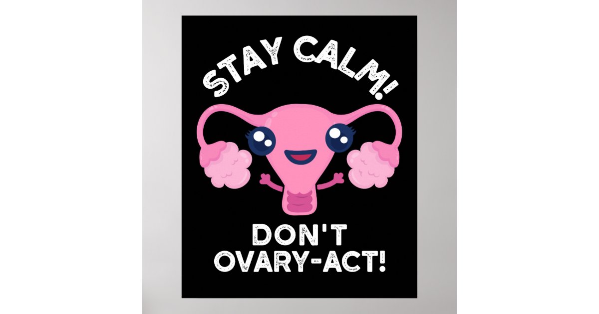 Stay Calm Don't Ovary-Act Anatomy Pun Dark BG Poster | Zazzle