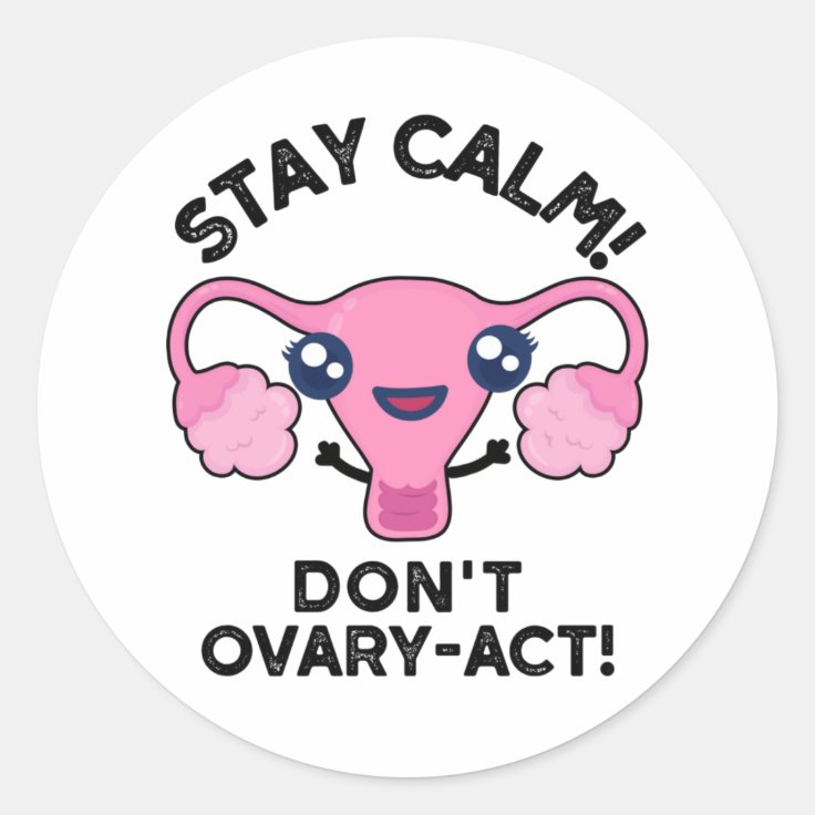 Stay Calm Don't Ovary-Act Funny Anatomy Pun Classic Round Sticker | Zazzle