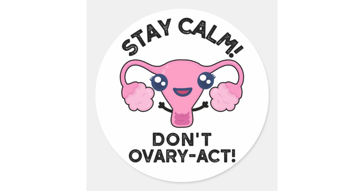 Stay Calm Don't Ovary-Act Funny Anatomy Pun Classic Round Sticker | Zazzle