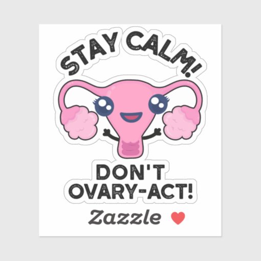 Stay Calm Don't Ovary-Act Funny Anatomy Pun Sticker | Zazzle