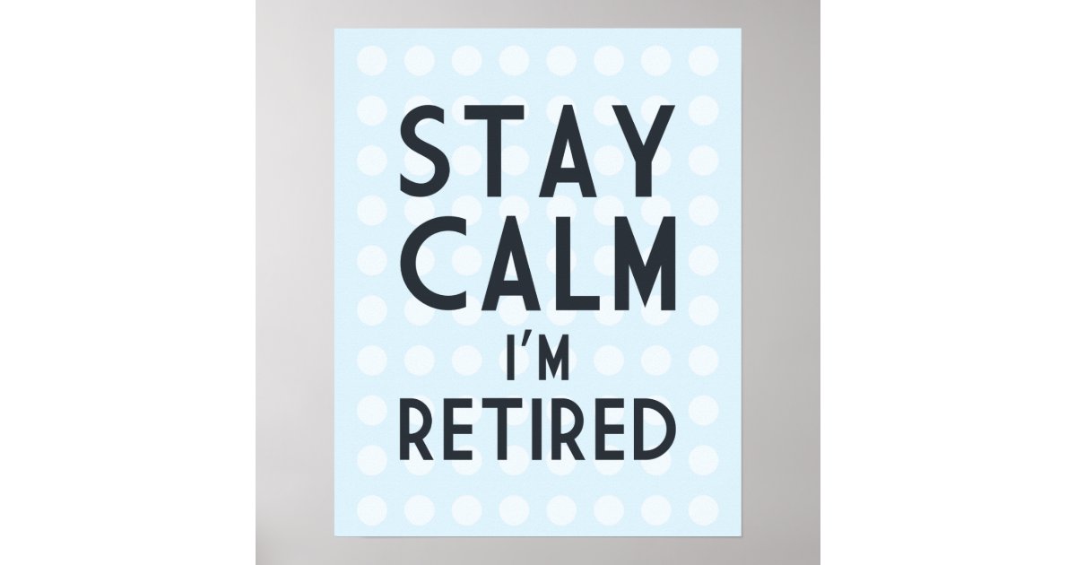 Stay Calm I’m Retired Poster | Zazzle