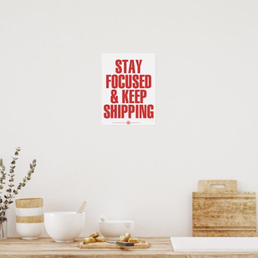 Stay Focused & Keep Shipping Poster | Zazzle