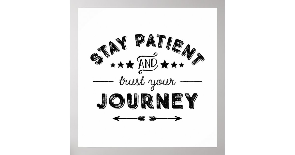Stay Patient And Trust Your Journey Poster | Zazzle