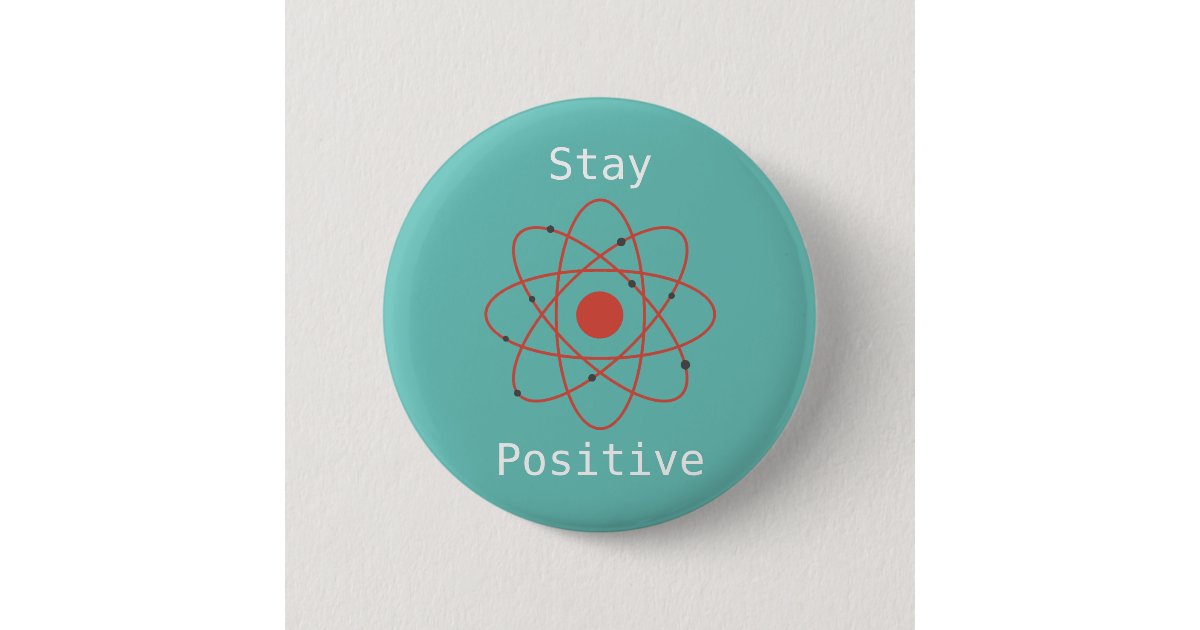 Stay Positive Atom Physics Science Geek Button Zazzle 