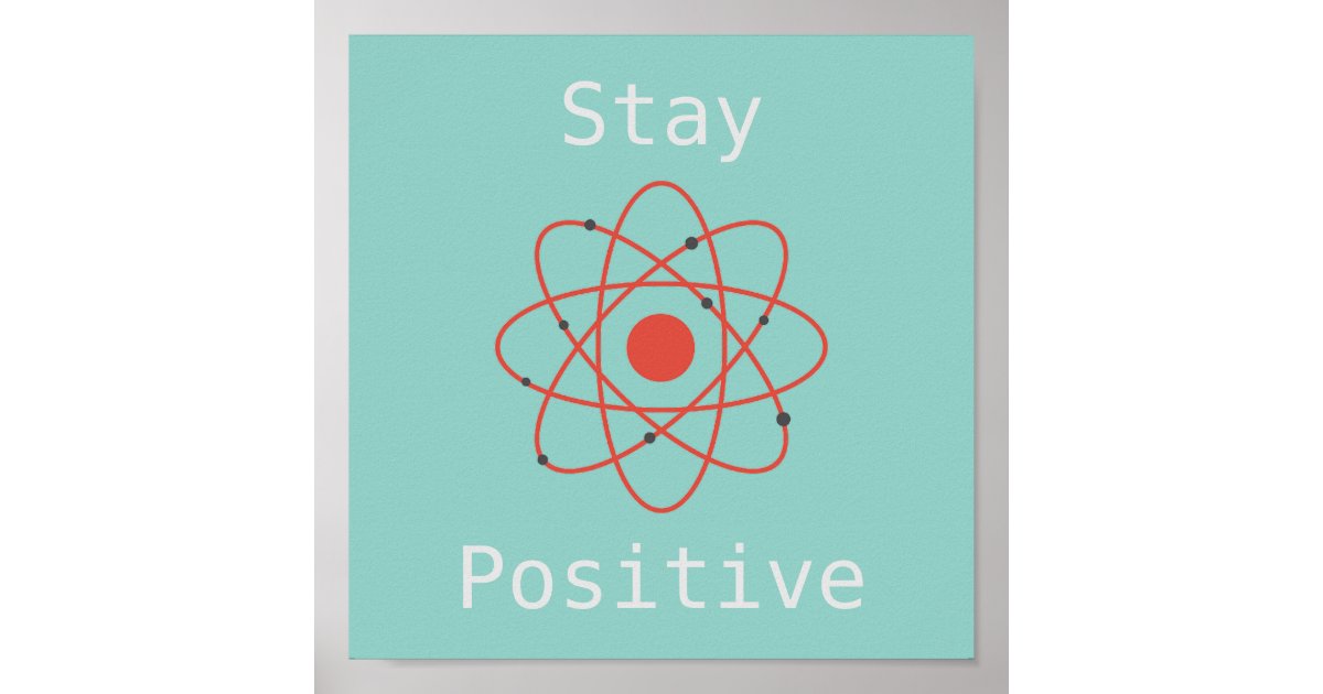 Stay positive atom science slogan poster | Zazzle