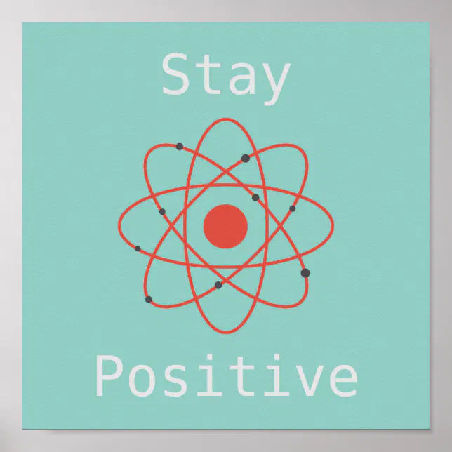 Stay positive atom science slogan poster | Zazzle