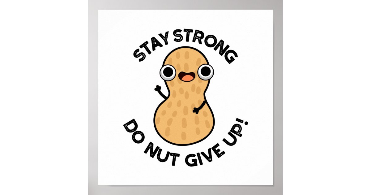 Stay Strong Do NUT Give Up Funny Peanut Pun Poster | Zazzle