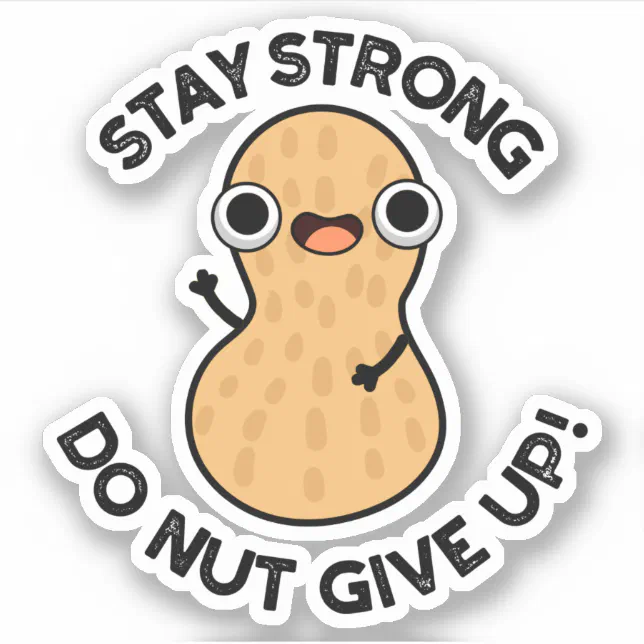 Stay Strong Do NUT Give Up Funny Peanut Pun Sticker | Zazzle