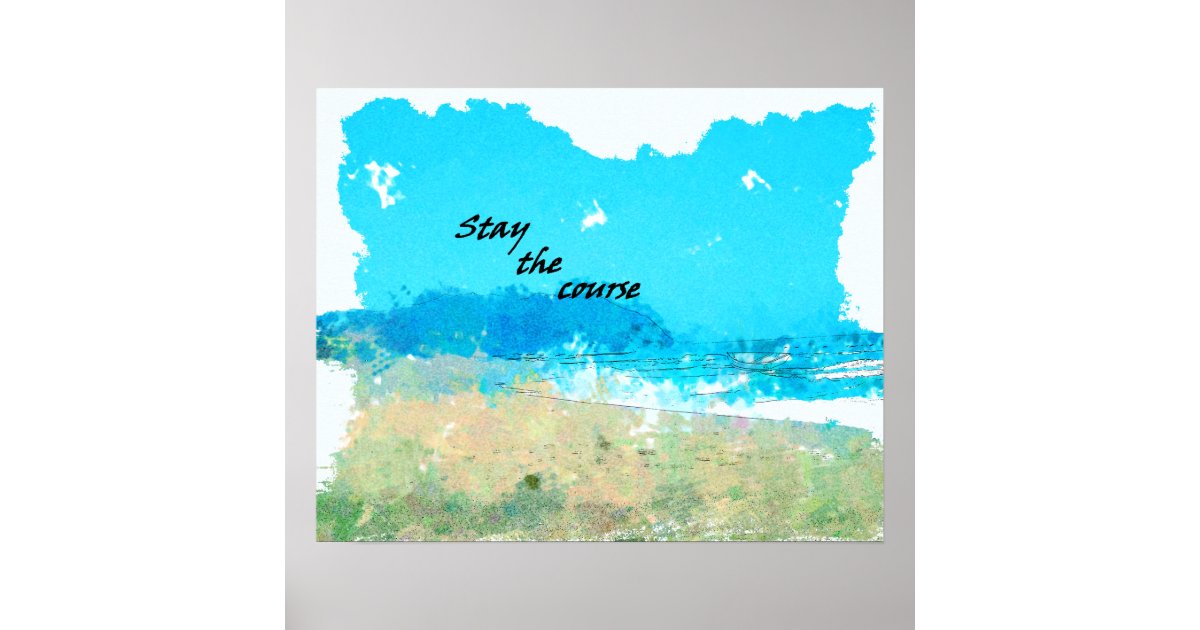 Stay The Course Poster | Zazzle.com