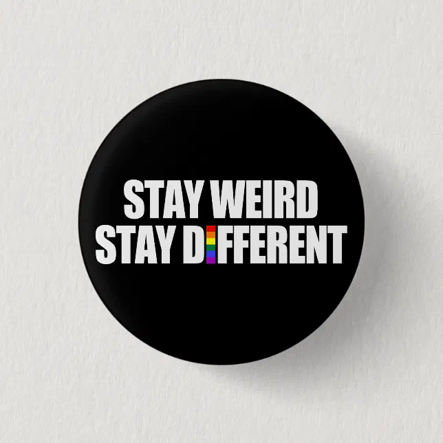 Stay Weird Stay Different Button | Zazzle