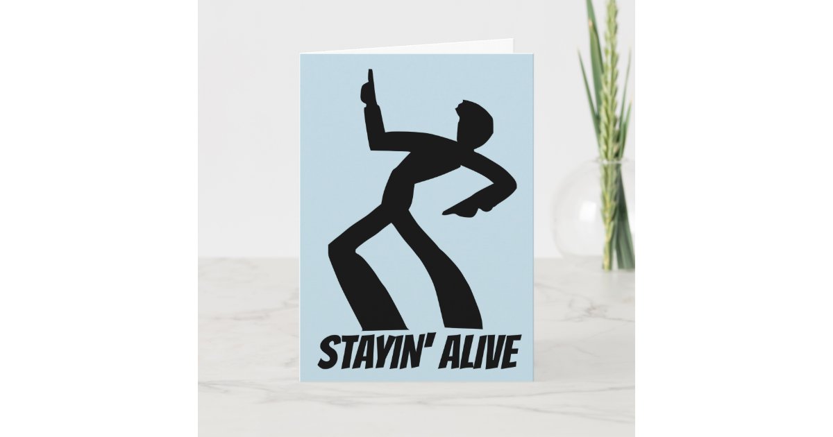 STAYIN' ALIVE! BIRTHDAY CARDS | Zazzle