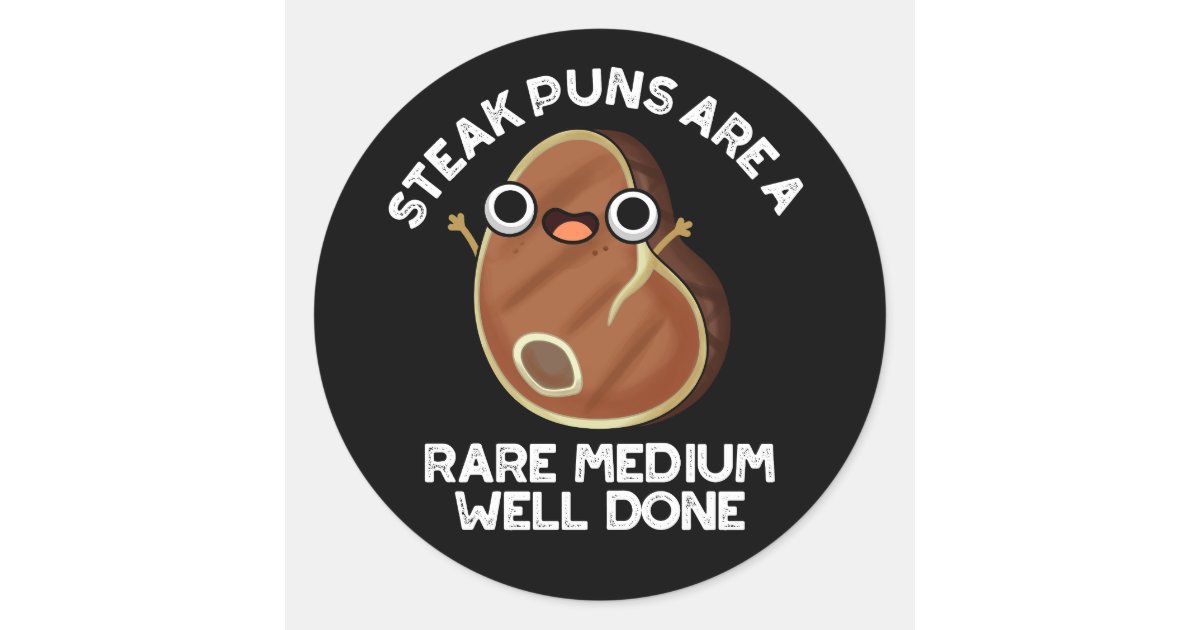 Steak Puns Are A Rare Medium Well Done Dark BG Classic Round Sticker ...