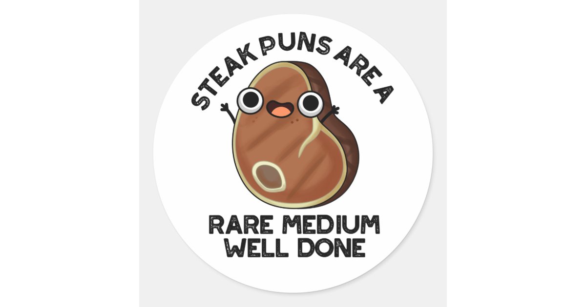 Steak Puns Are A Rare Medium Well Done Meat Pun Classic Round Sticker ...