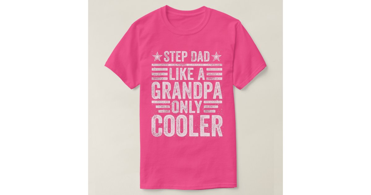 Step Dad Like a Grandpa Only Cooler - Funny Father T-Shirt | Zazzle