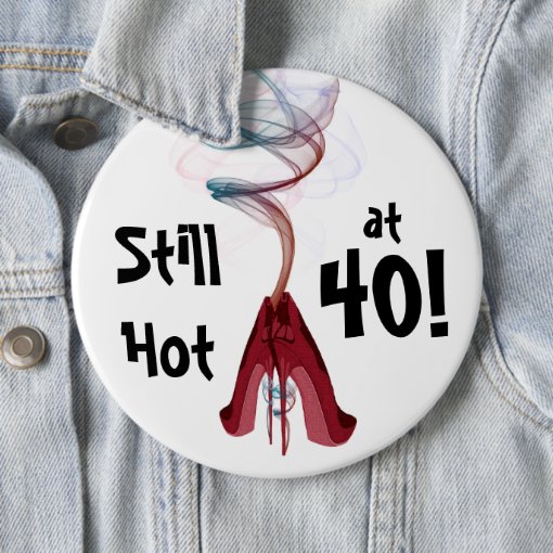 Still Hot at 40! Fun Birthday Colossal Pin | Zazzle