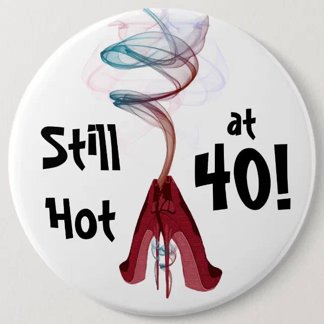 Still Hot at 40! Fun Birthday Colossal Pin | Zazzle