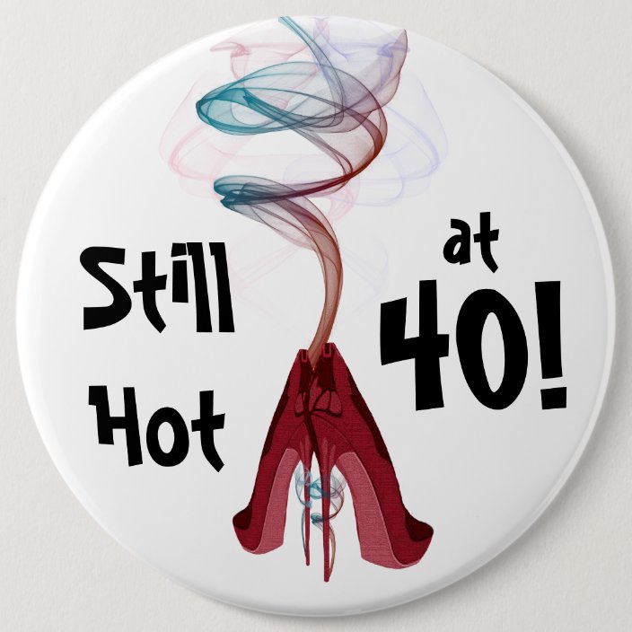 Still Hot at 40! Fun Birthday Colossal Pin | Zazzle.com
