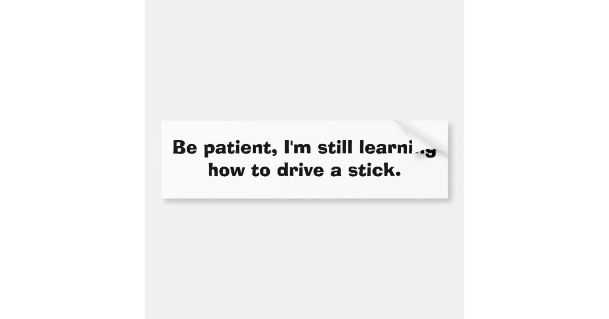 Still Learning to Drive a Stick Bumper Sticker | Zazzle