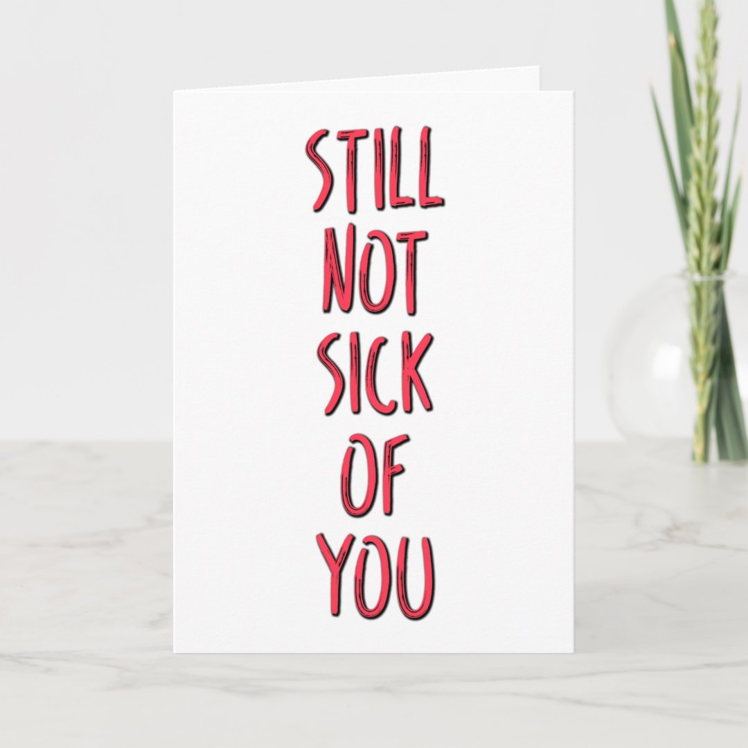 Still Not Sick Of You, Funny Valentine's Day Card | Zazzle