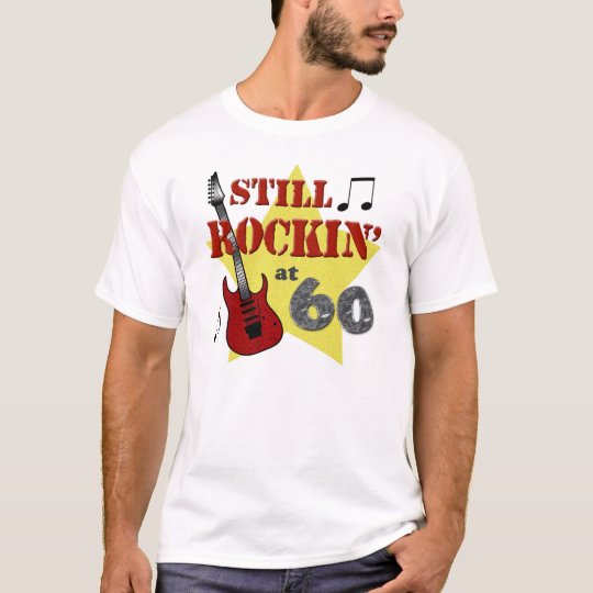 Still Rockin' At 60 T-Shirt | Zazzle.com
