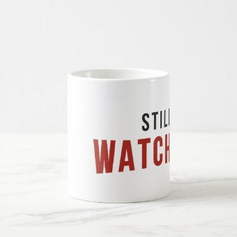 STILL WATCHING NETFLIX COFFEE MUG | Zazzle