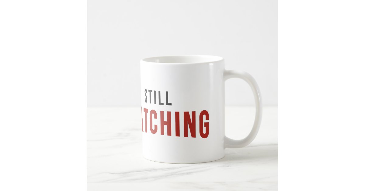 STILL WATCHING NETFLIX COFFEE MUG | Zazzle