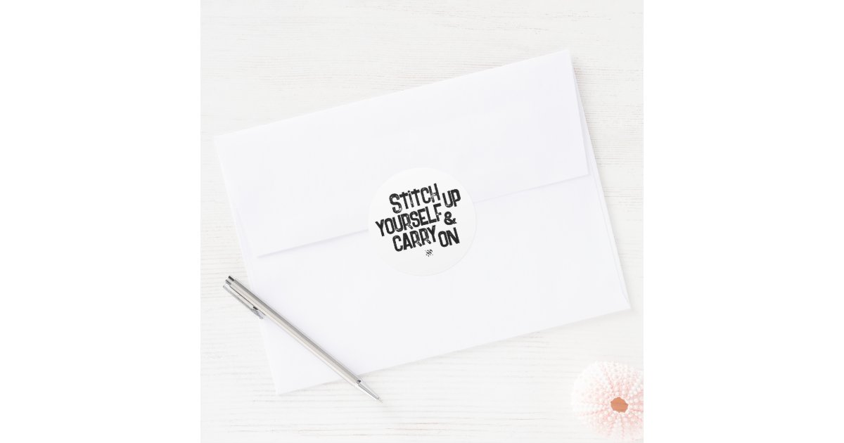 Stitch yourself up & carry on! motivational motto classic round sticker ...