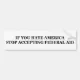 Stop Accepting Federal Aid Bumper Sticker | Zazzle
