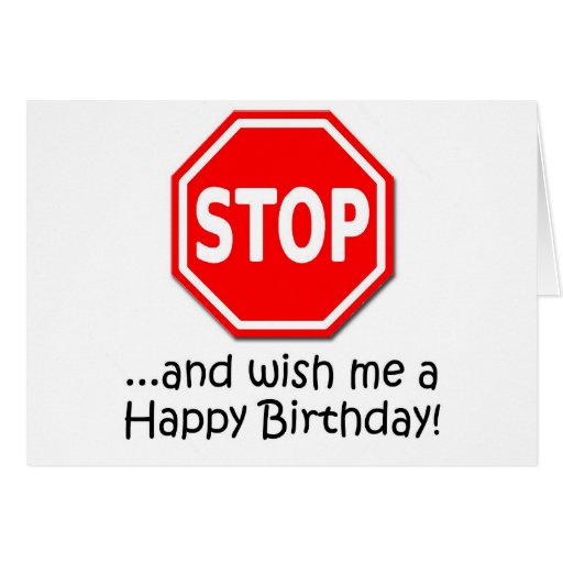 STOP and say Happy Birthday to me! Greeting Card | Zazzle