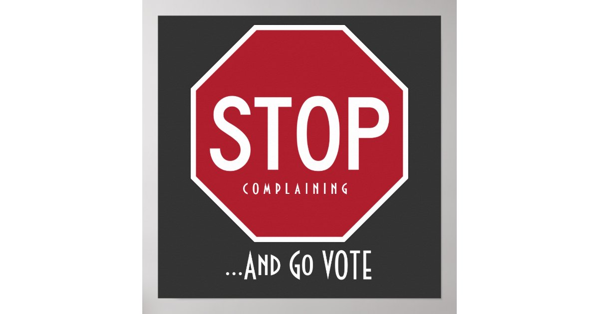 STOP Complaining And Go VOTE Poster | Zazzle