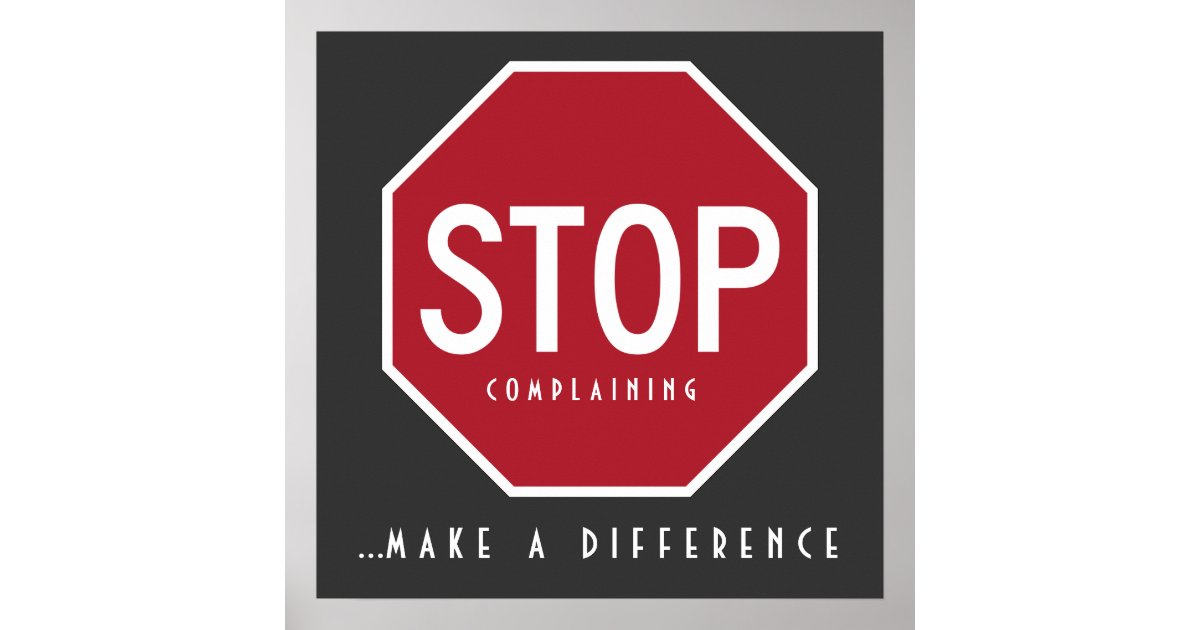 STOP Complaining_Make A Difference Poster | Zazzle