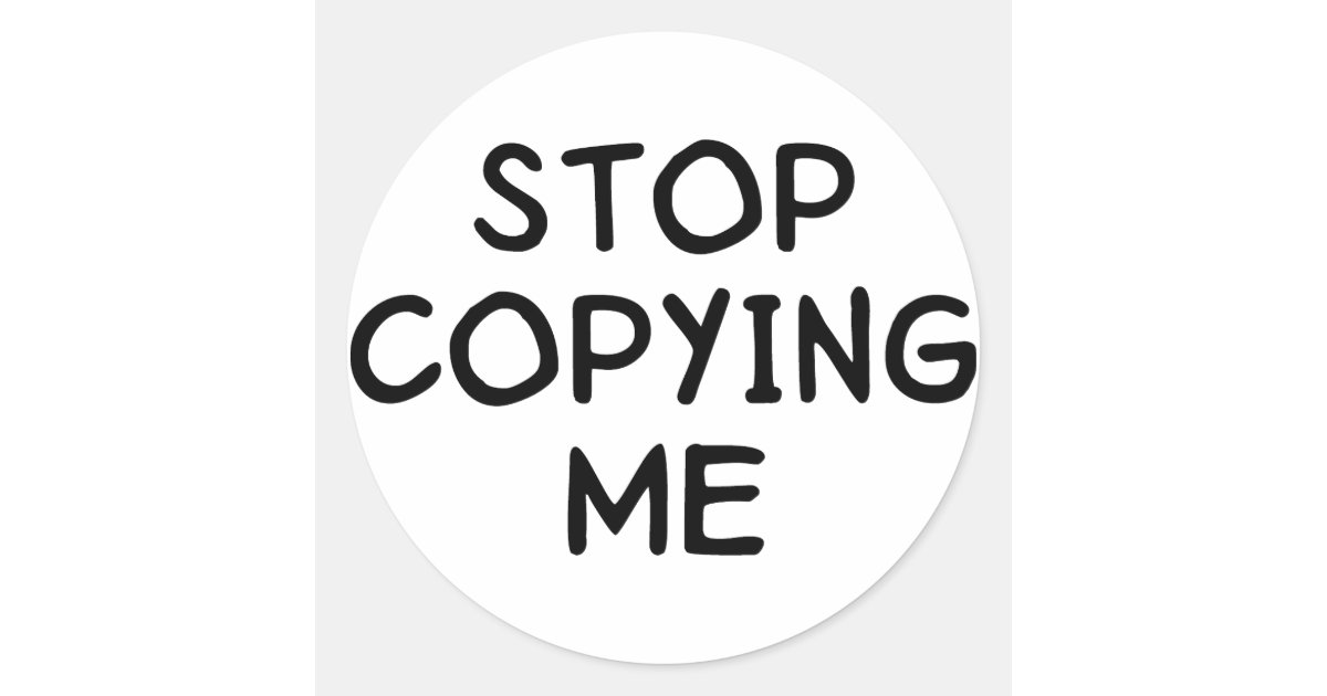 Stop Copying Me Classic Round Sticker | Zazzle