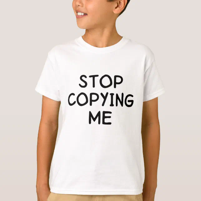 Stop Copying Me T-Shirt | Zazzle